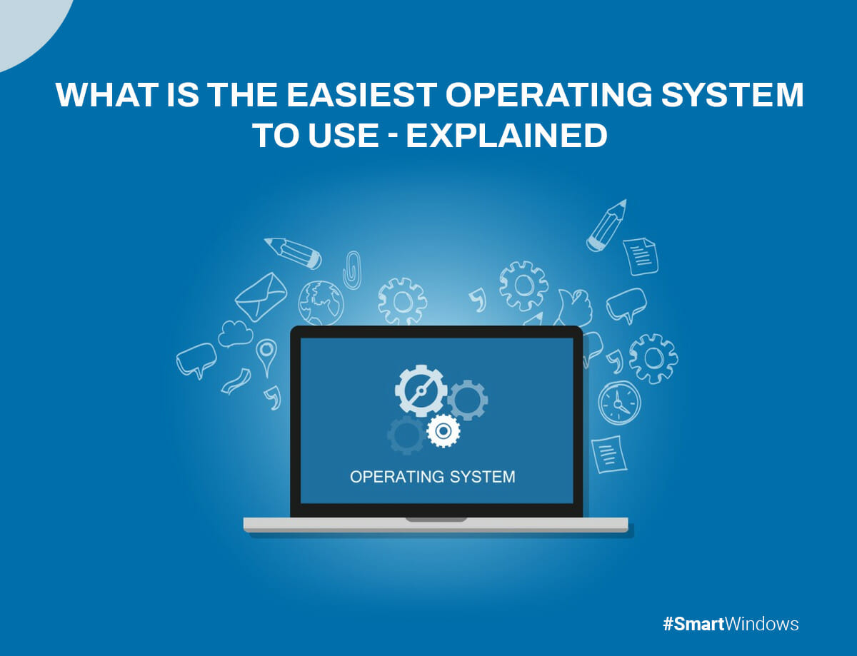 What is the Easiest Operating System to Use - Explained - SmartWindows